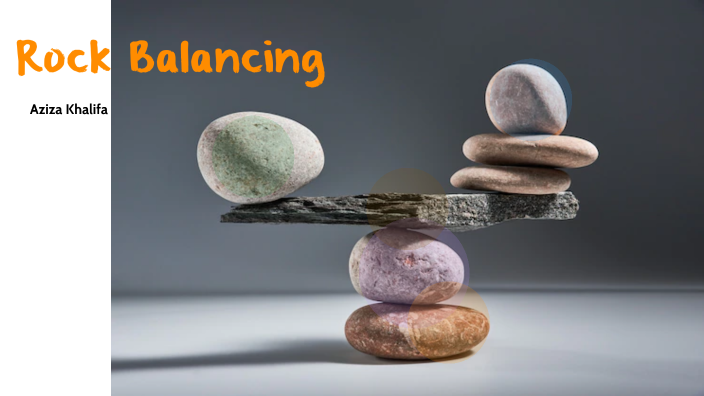 rock balancing by aziza khalifa on Prezi