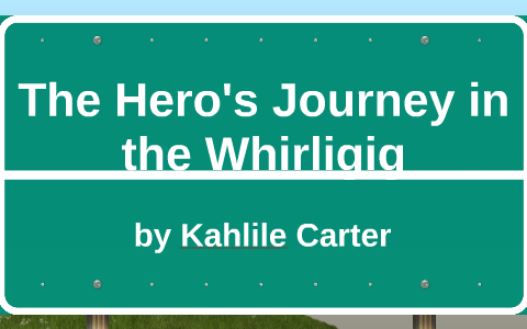 The Hero's Journey in the Whirligig by Kahlile Carter on Prezi