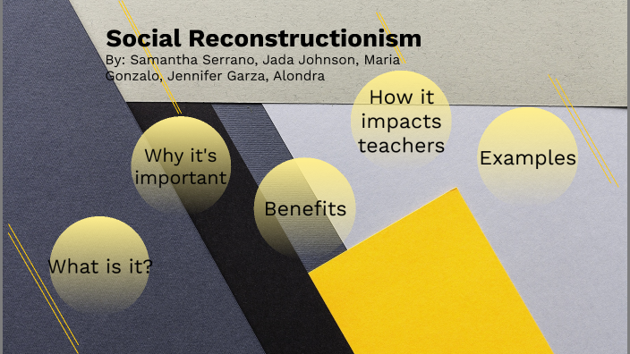 Social Reconstructionism by Jennifer Garza on Prezi