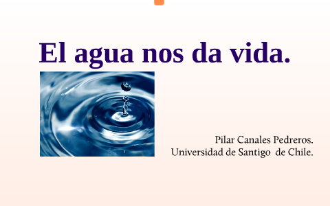 El agua nos da vida. by Pilar Canales Pedreros on Prezi