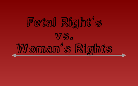 Fetal Rights vs. Women's Rights by Varne't Jones on Prezi