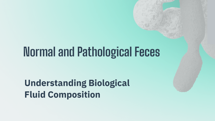 Normal and Pathological Feces by Rase Ivy Jean R. on Prezi