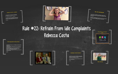 Rule #22: Refrain From Idle Complaints by Rebecca Costa on Prezi