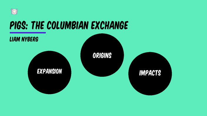 Columbian Exchange -- PIGS by Liam Nyberg on Prezi