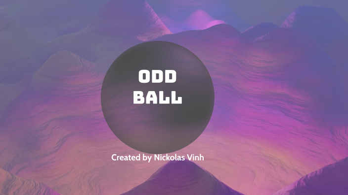 Oddball Project by Nickolas Vinh on Prezi
