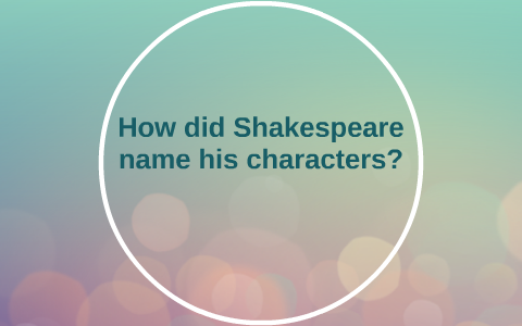 How did Shakespeare name his characters? by brittany bos on Prezi