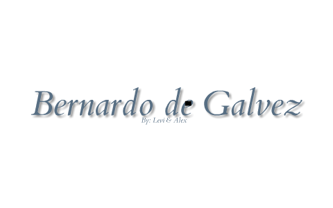 Bernardo de Galvez by Levi Vargas on Prezi