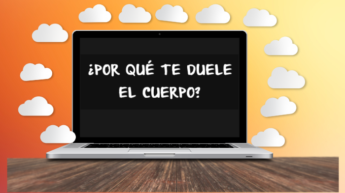 ¿POR QUÉ TE DUELE EL CUERPO? by lourdes izquierdo on Prezi