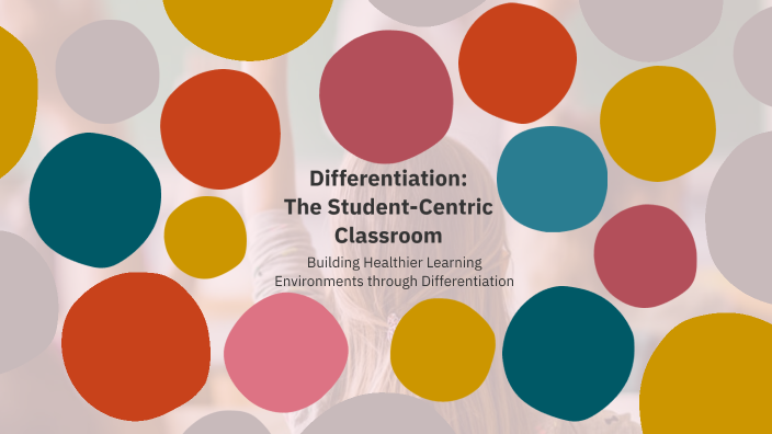 Differentiation in a Student-Centric Classroom by Jillian Jacobs on Prezi