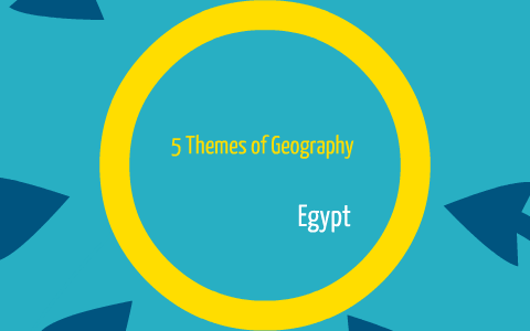 5 Themes of Geography Egypt by Raven Jones on Prezi