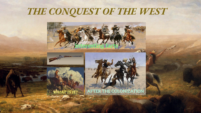 THE CONQUEST OF THE WEST by erdecas oficial on Prezi