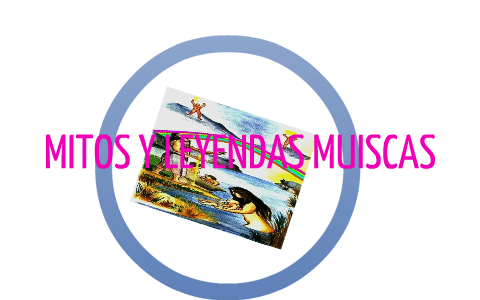 Mitos y Leyendas Muiscas by HELEM ALEJANDRA SÁNCHEZ SÁNCHEZ on Prezi