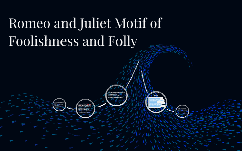 Romeo and Juliet Motif of Foolishness and Folly by Alexis Gates on Prezi