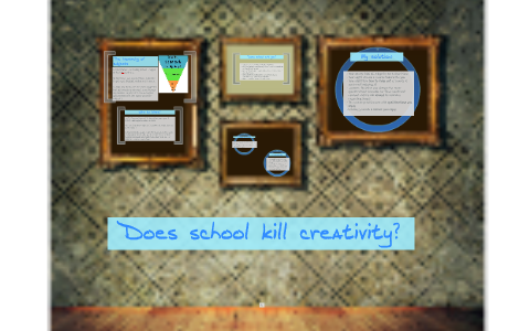 Does school kill creativity? by Georgina Taylor on Prezi
