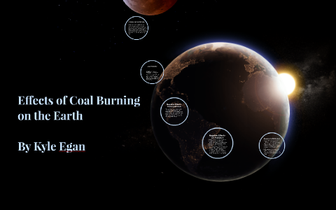 Effects of Coal Burning on the Earth by Kyle Egan on Prezi