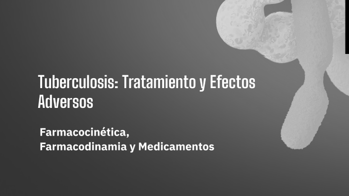 Tuberculosis: Tratamiento y Efectos Adversos by Andres Cordero on Prezi