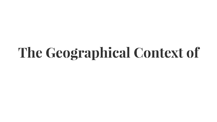 The Geographical Context of by Courtney Nguyen on Prezi
