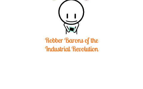 Robber Barons of the Industrial Revolution by Lara Ruf on Prezi