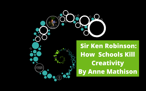 Ken Robinson: How Schools Kill Creativity by Anne Mathison on Prezi