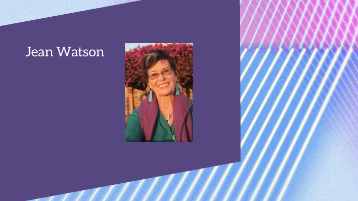 Grand Theorist: Jean Watson by Destany Jones on Prezi