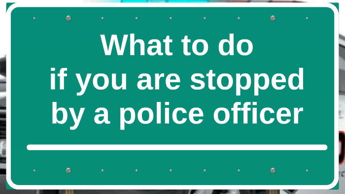What to do if you are stopped by a police officer by Taza Watts on Prezi