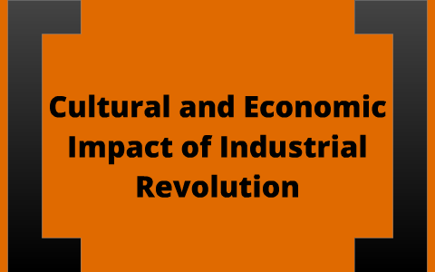 Cultural and Economic Impacts of the Industrial Revolution by Dillon ...