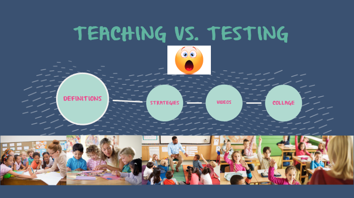 TEACHING VS. TESTING by Evelyn Bustos on Prezi