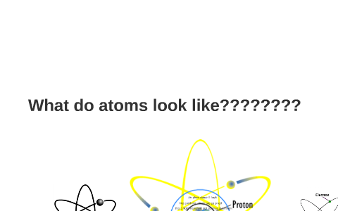 What do atoms look like???????? by cameron swearingin on Prezi