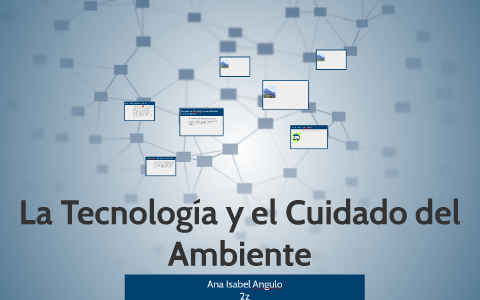 La Tecnologia y el Cuidado del Ambiente by Ana Isabel on Prezi