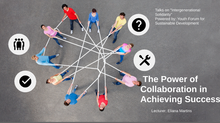 The Power of collaboration in achieving success by Eliana Martins on Prezi