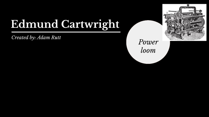 Edmund Cartwright by Adam Rutt on Prezi