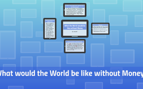 What the World would be like without Money by Hannah Cao on Prezi