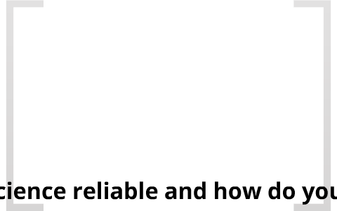 To what extent is science reliable and how do you define reliability ...