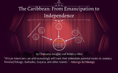 The Caribbean: From Emancipation to Independence by Rebecca Woo on Prezi