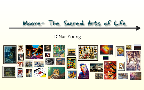 Moore: The Sacred Arts of Life by D'Nar Young on Prezi