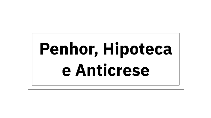 PENHOR ANTICRESE E HIPOTECA by Marcos Henrique Silva on Prezi