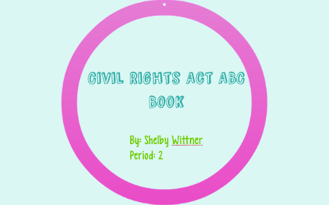 Civil Rights Act ABC Book by Shelby Wittner on Prezi