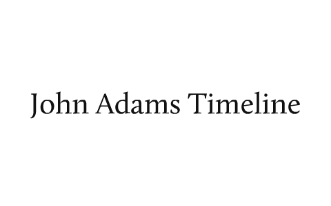 Timeline for John Adams by John Comai on Prezi