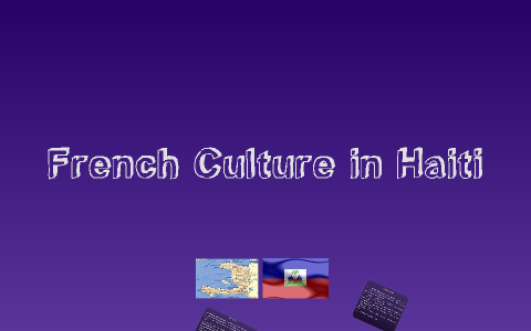 French Culture in Haiti by Kira Saini on Prezi