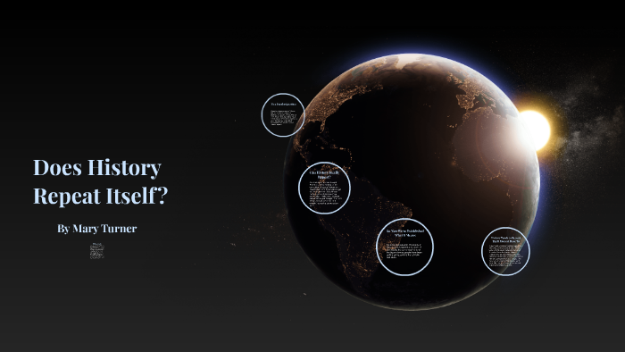 Does History Repeat Itself? by Mary Turner on Prezi