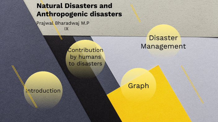 Natural Disasters and anthropogenic disasters by Prajwal Bharadwaj on Prezi