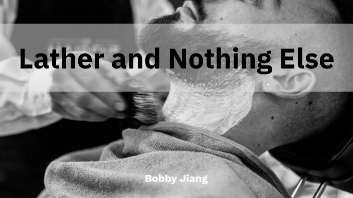 Lather and nothing else by Guanru Jiang on Prezi