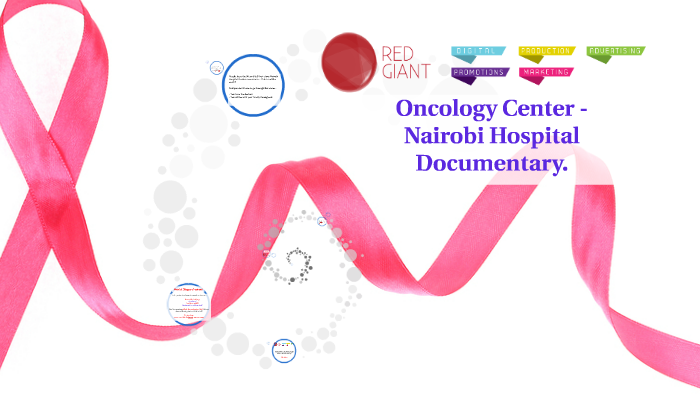 Oncology Center - Nairobi Hospital Documentary. by Agnes Barasa on Prezi