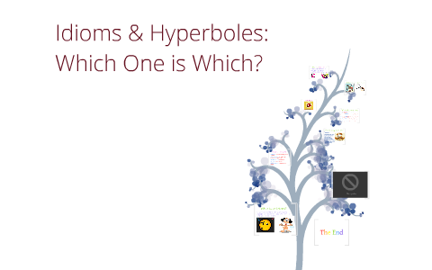 Idioms & Hyperboles: Which One is Which? by Mariyana Howard on Prezi