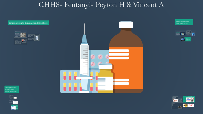 GHHS-Fentanyl -peyton H & vincent A by Peyton Hazelett on Prezi