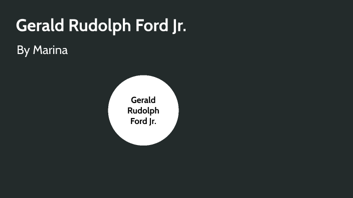 Gerald Rudolph Ford Jr. by Marina wolf on Prezi