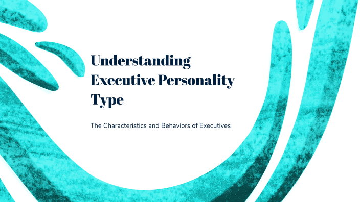 Understanding the Executive Personality by Sonali Thomas on Prezi