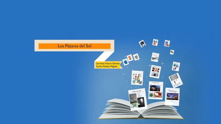 PRESENTACIÓN LOS PÁJAROS DEL SOL by Carmina Franco on Prezi