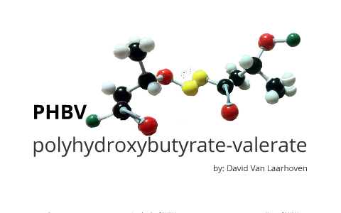 Biopolymer: polyhydroxybutyrate-valerate (PHBV) by David Van Laarhoven ...