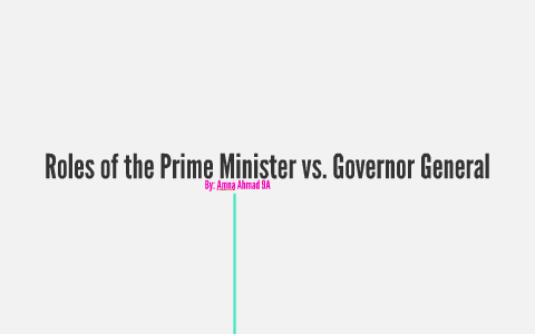 Roles of the Prime Minister vs. Governor General by amna ahmad on Prezi